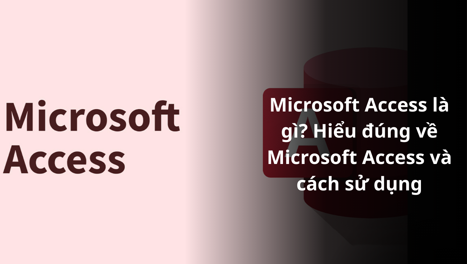 Microsoft Access là gì? Hiểu đúng về Microsoft Access